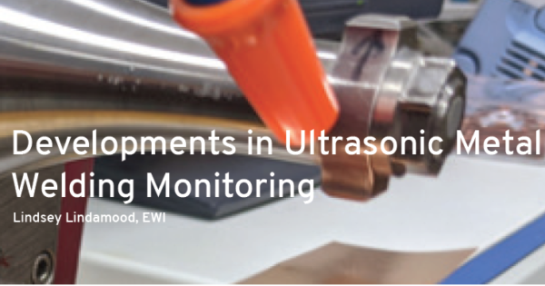 New Developments in Ultrasonic Metal Weld Monitoring from EWI - EWI