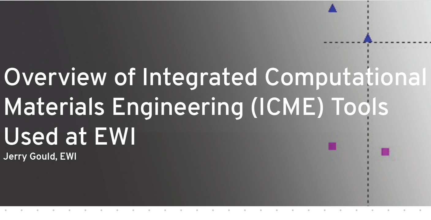 Applying ICME in Joining and Additive Manufacturing - EWI